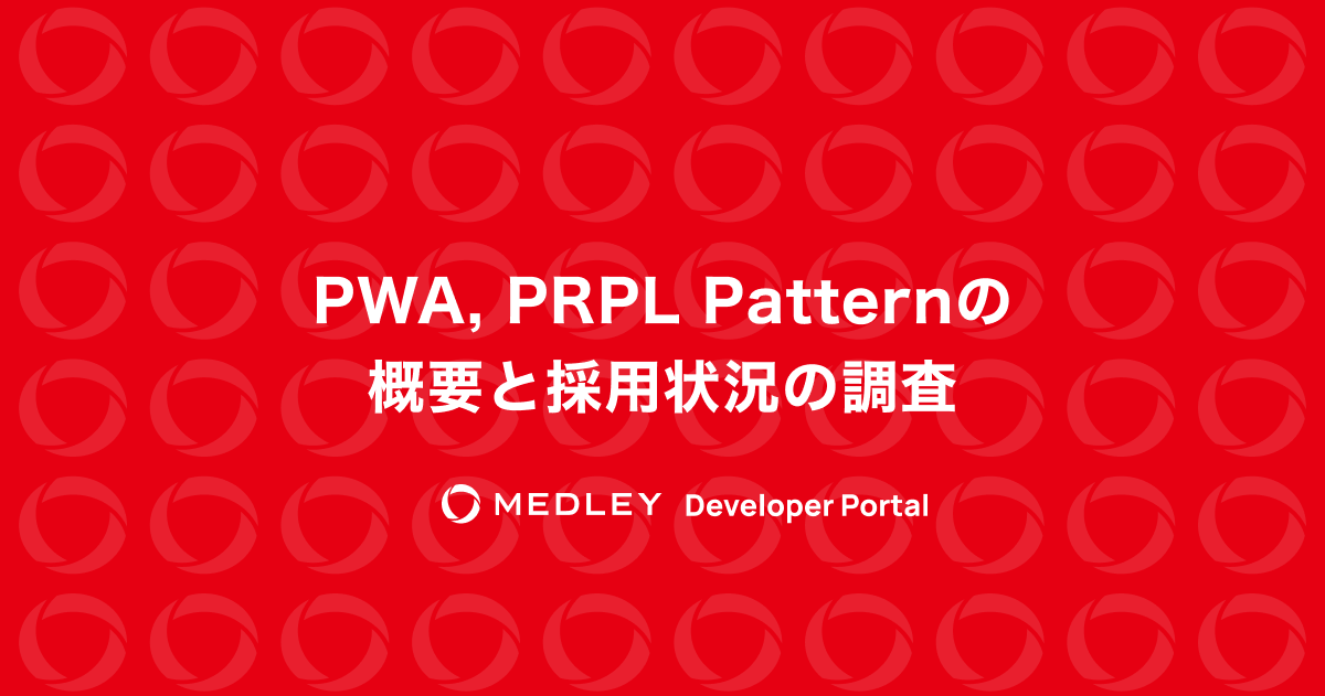 PWA, PRPL Pattern の概要と採用状況の調査 | MEDLEY Developer Portal